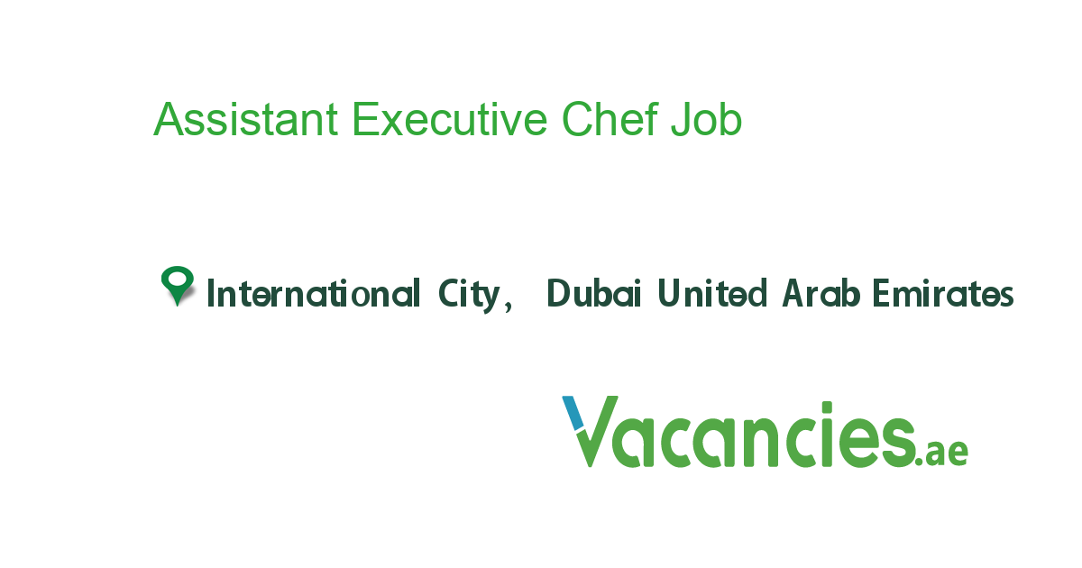 Assistant Executive Chef job in in International City, Dubai United ...