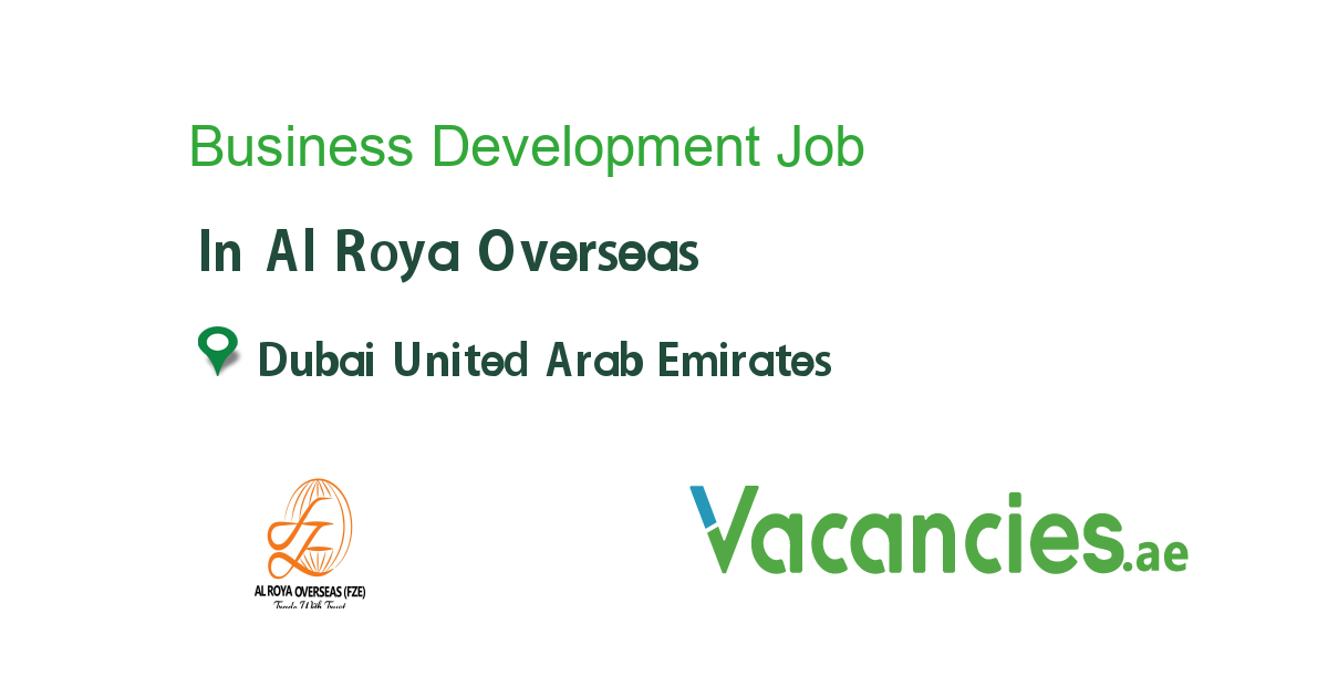 Business Development job in Al Roya Overseas in Dubai United Arab ...