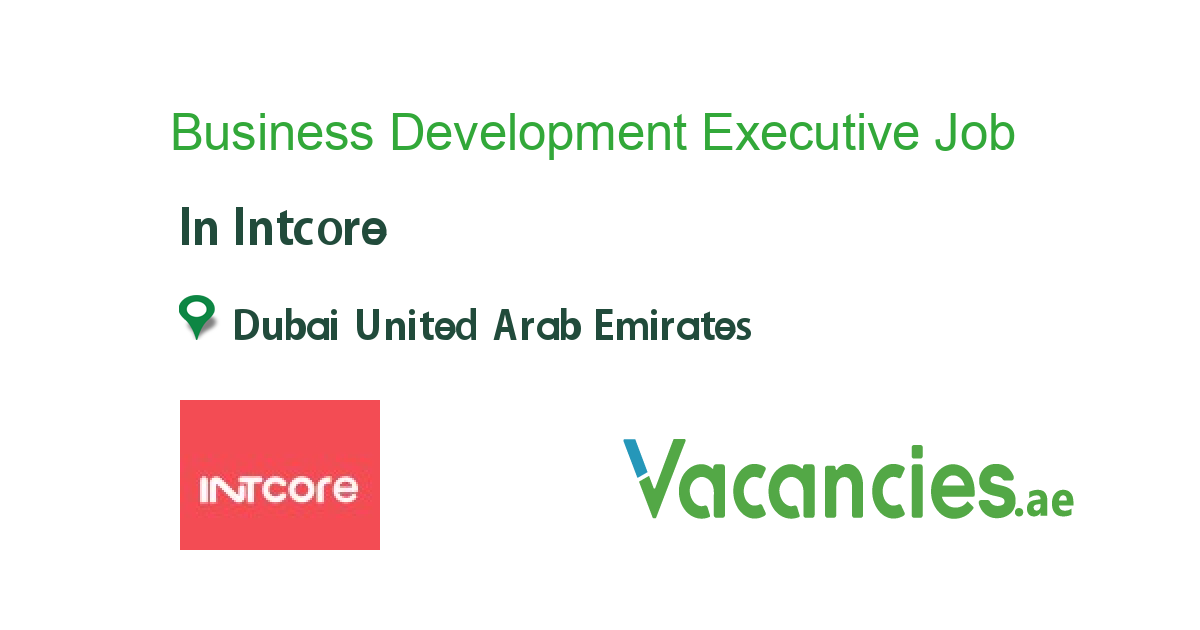 Business Development Executive job in Intcore in Dubai United Arab ...