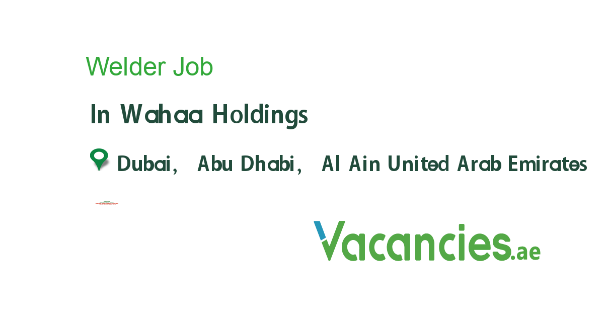 Welder job in Wahaa Holdings in Dubai, Abu Dhabi, Al Ain United Arab ...