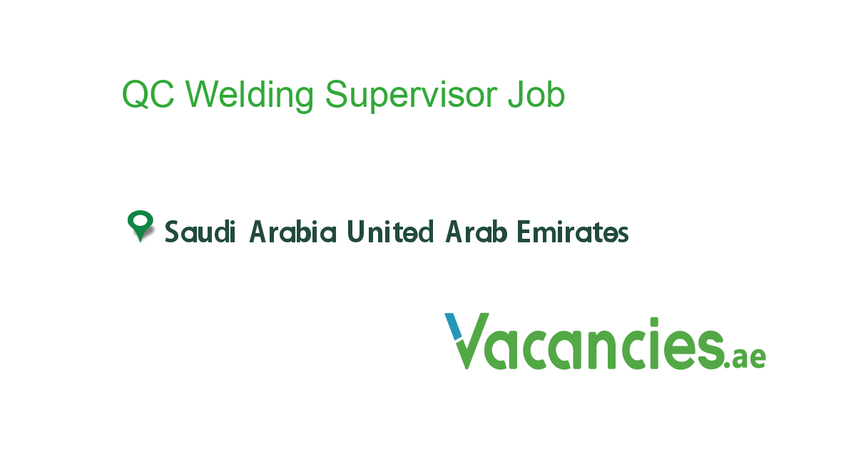QC Welding Supervisor job in in Saudi Arabia United Arab Emirates - Ref ...