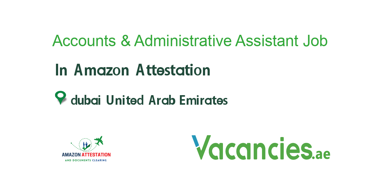 Accounts & Administrative Assistant job in Amazon Attestation in dubai ...