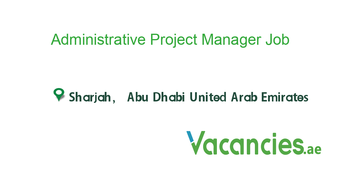 Administrative Project Manager job in in Sharjah, Abu Dhabi United Arab ...
