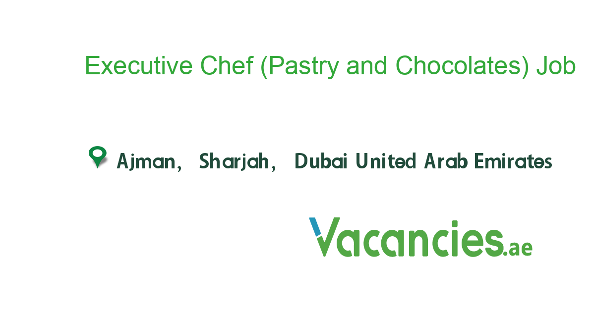 Executive Chef (Pastry and Chocolates) job in in Ajman, Sharjah, Dubai ...
