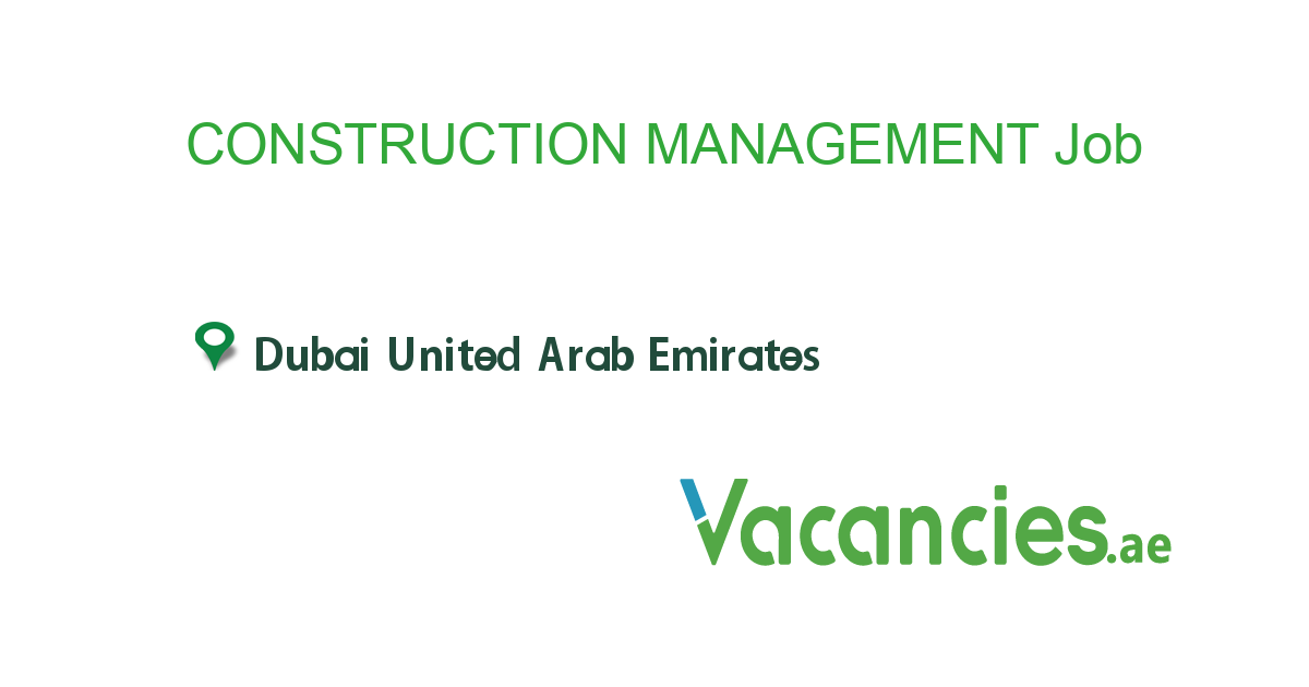 CONSTRUCTION MANAGEMENT job in in Dubai United Arab Emirates - Ref. 90018