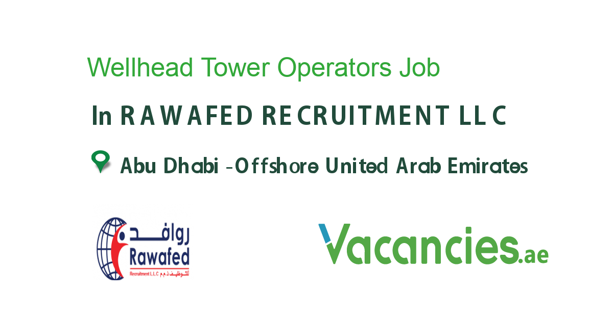 Wellhead Tower Operators job in RAWAFED RECRUITMENT LLC in Abu Dhabi ...