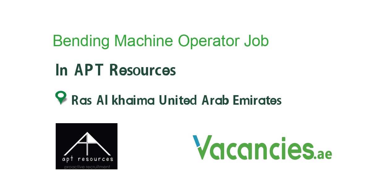 Bending Machine Operator job in APT Resources in Ras Al khaima United ...