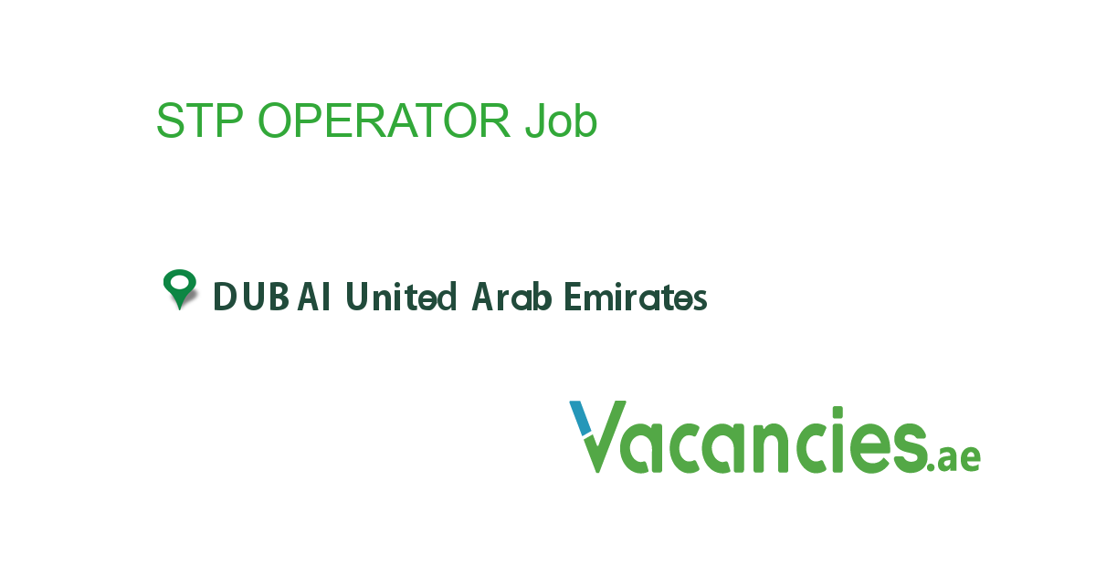 STP OPERATOR job in in DUBAI United Arab Emirates - Ref. 98467